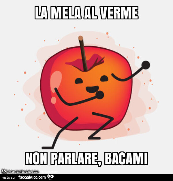 La mela al verme non parlare, bacami - Facciabuco.com