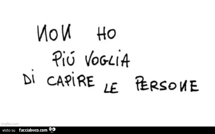 Non ho più voglia di capire le persone - Facciabuco.com