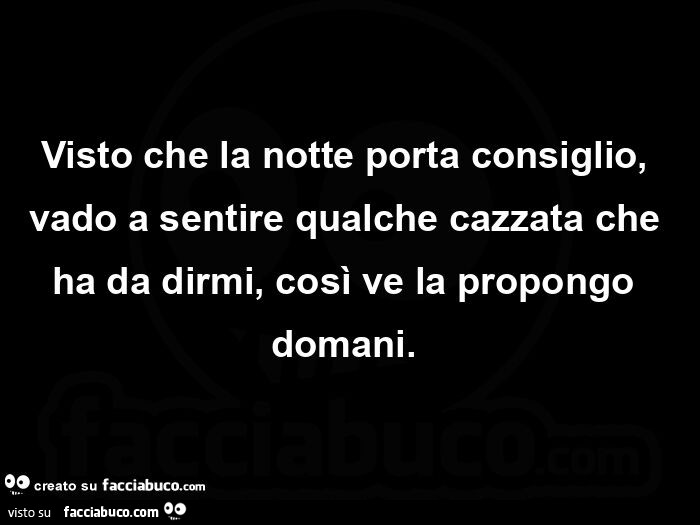 Visto che la notte porta consiglio, vado a sentire qualche cazzata che ...