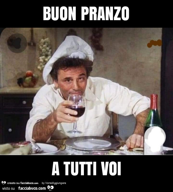Buon pranzo a tutti voi - Facciabuco.com