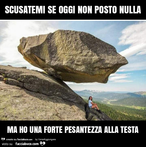 Scusatemi se oggi non posto nulla ma ho una forte pesantezza alla testa ...