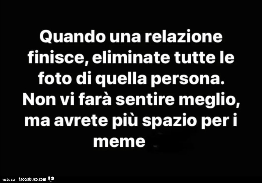 Quando una relazione finisce, eliminate tutte le foto di quella persona ...