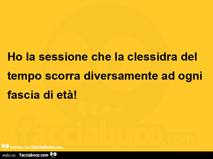 Ho la sessione che la clessidra del tempo scorra diversamente ad ogni ...