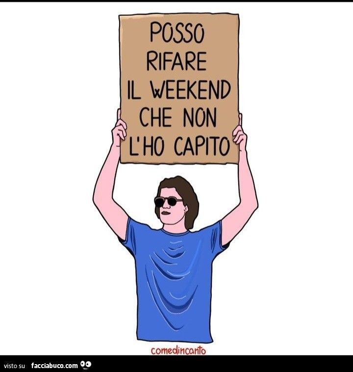 Posso rifare il weekend che non l'ho capito - Facciabuco.com